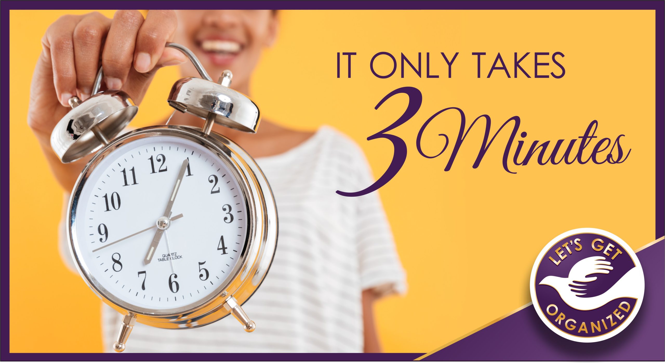 3 Minutes to a Happier, Healthier, More Organized You! - Lets Get Organized